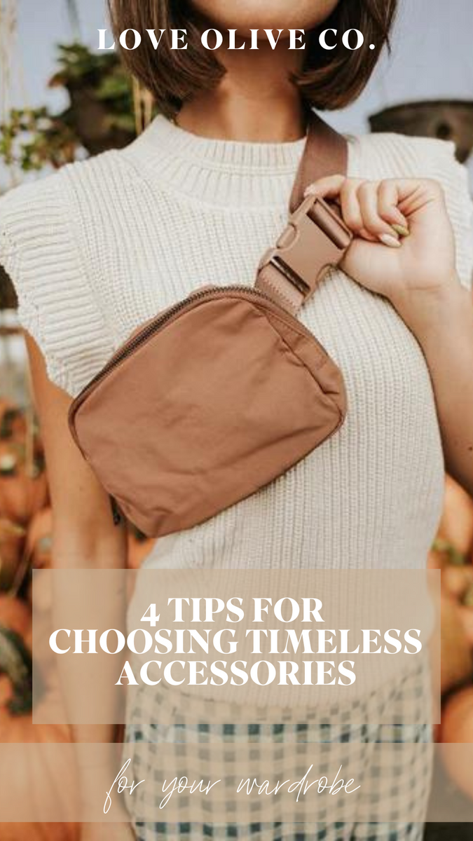 4 Tips for Choosing Timeless Wardrobe Accessories – Love Olive Co